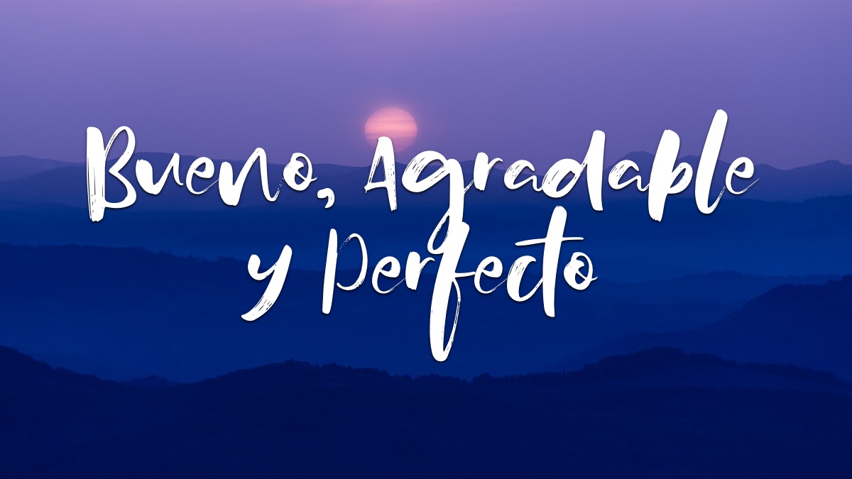 BUENO, AGRADABLE Y PERFECTO – Devocionales Justo a Tiempo