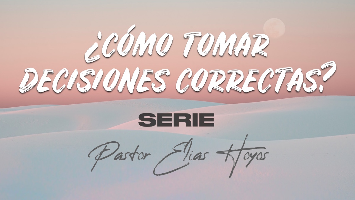 ¿CÓMO TOMAR DECISIONES CORRECTAS? – Devocionales Justo a Tiempo
