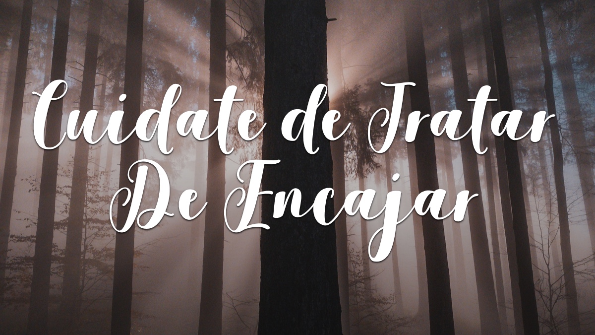 CUÍDATE DE TRATAR DE ENCAJAR – Devocionales Justo a Tiempo