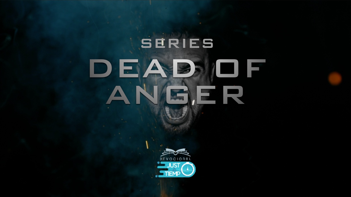 DEAD OF ANGER – Devocionales Justo a Tiempo