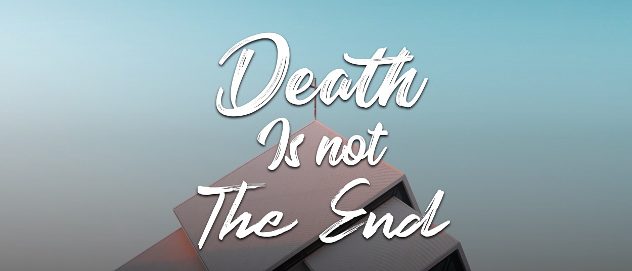 DEATH IS NOT THE END – Devocionales Justo a Tiempo