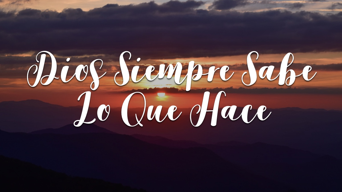 DIOS SIEMPRE SABE LO QUE HACE – Devocionales Justo a Tiempo