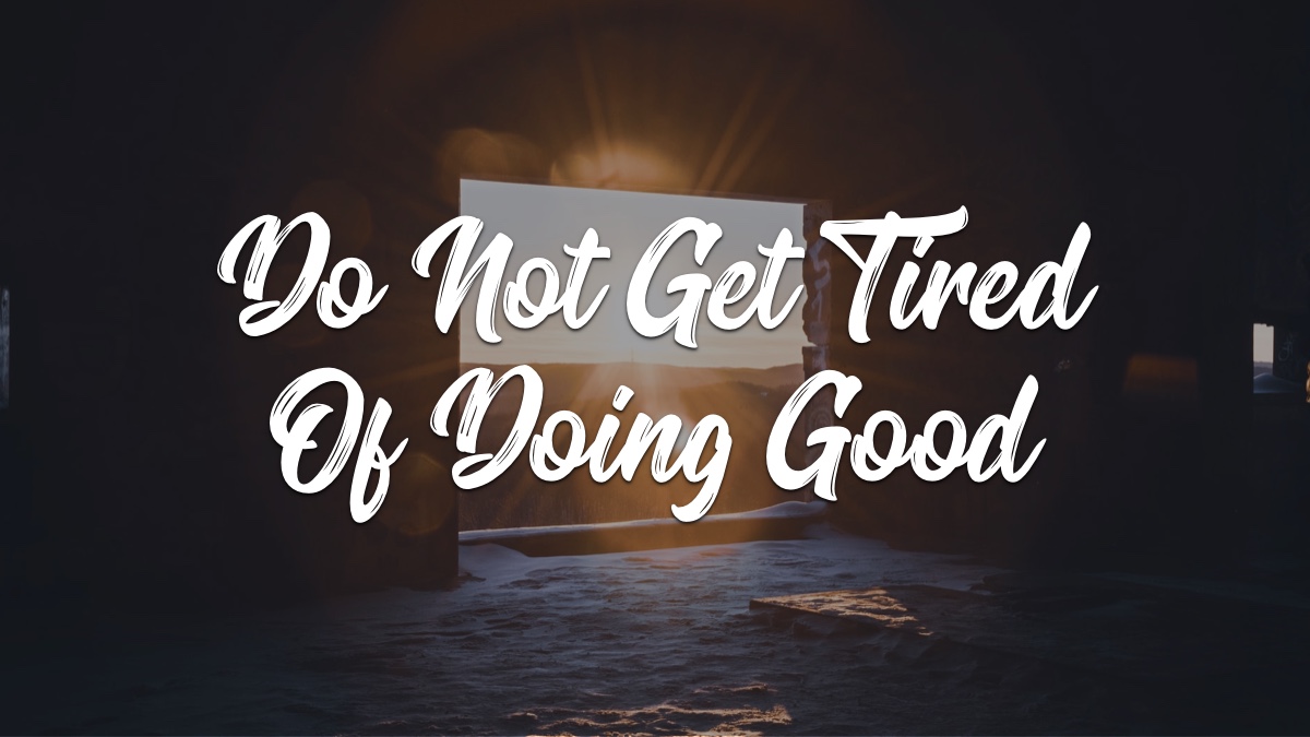 DO NOT GET TIRED OF DOING GOOD – Devocionales Justo a Tiempo