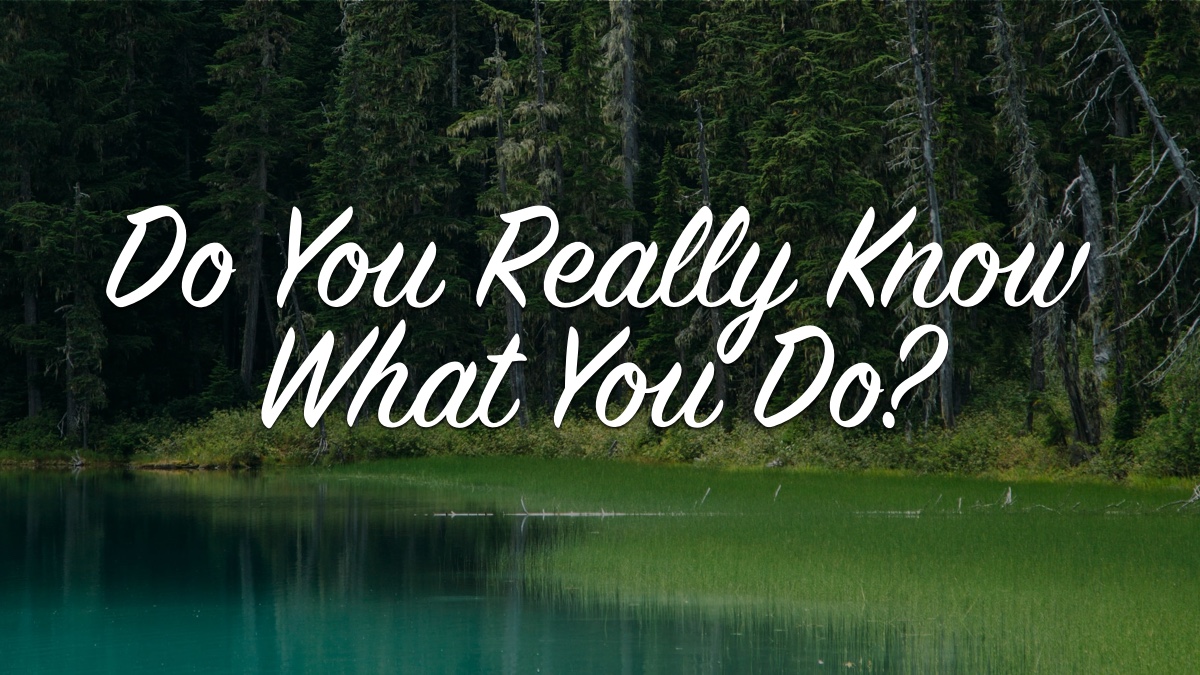 DO YOU REALLY KNOW WHAT YOU DO? – Devocionales Justo a Tiempo