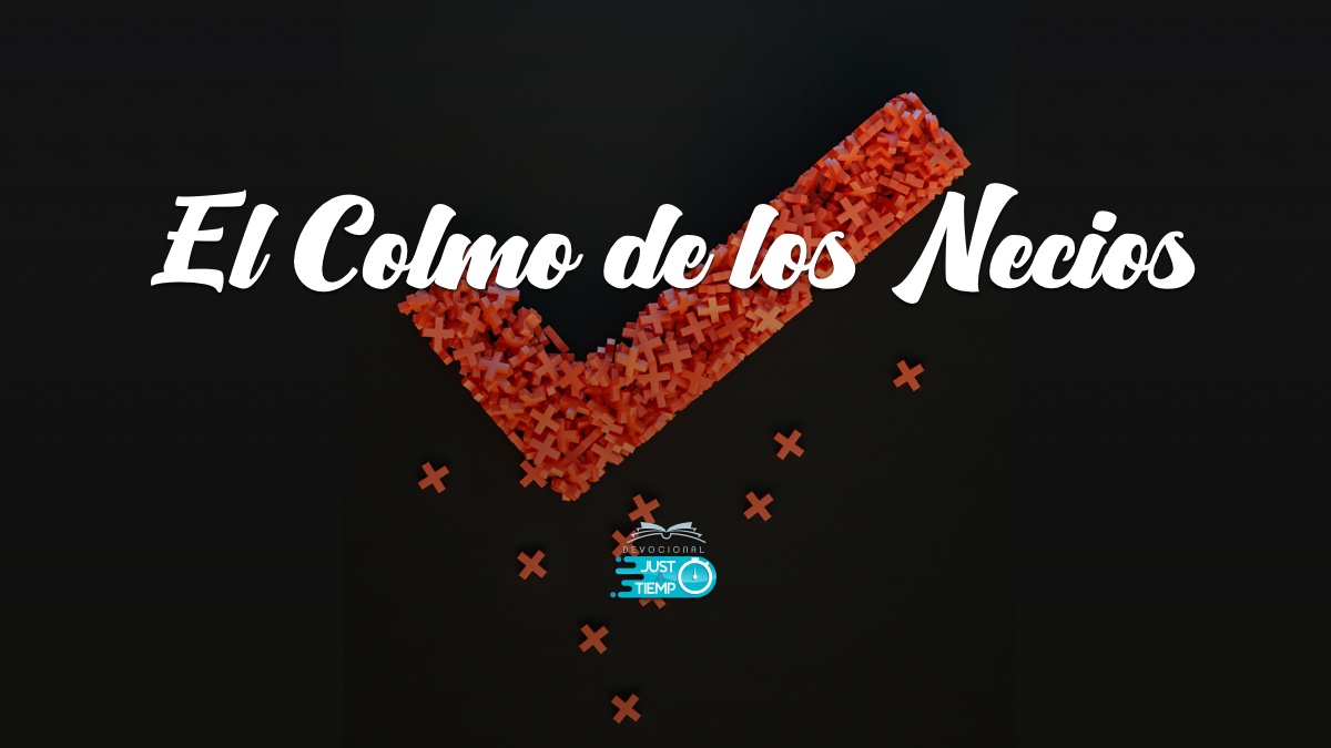 EL COLMO DE LOS NECIOS – Devocionales Justo a Tiempo