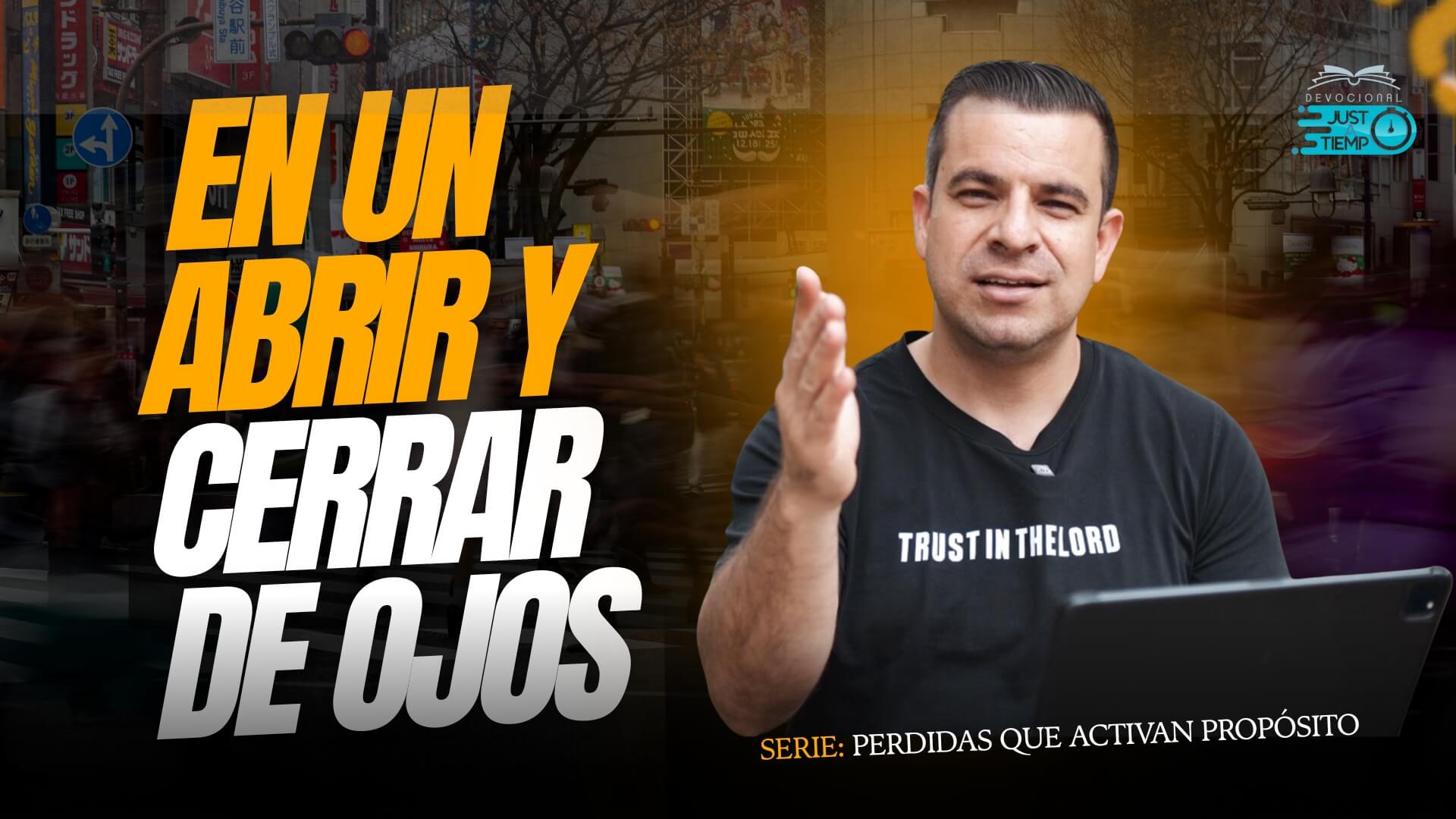E01: EN UN ABRIR Y CERRAR DE OJOS – Devocionales Justo a Tiempo
