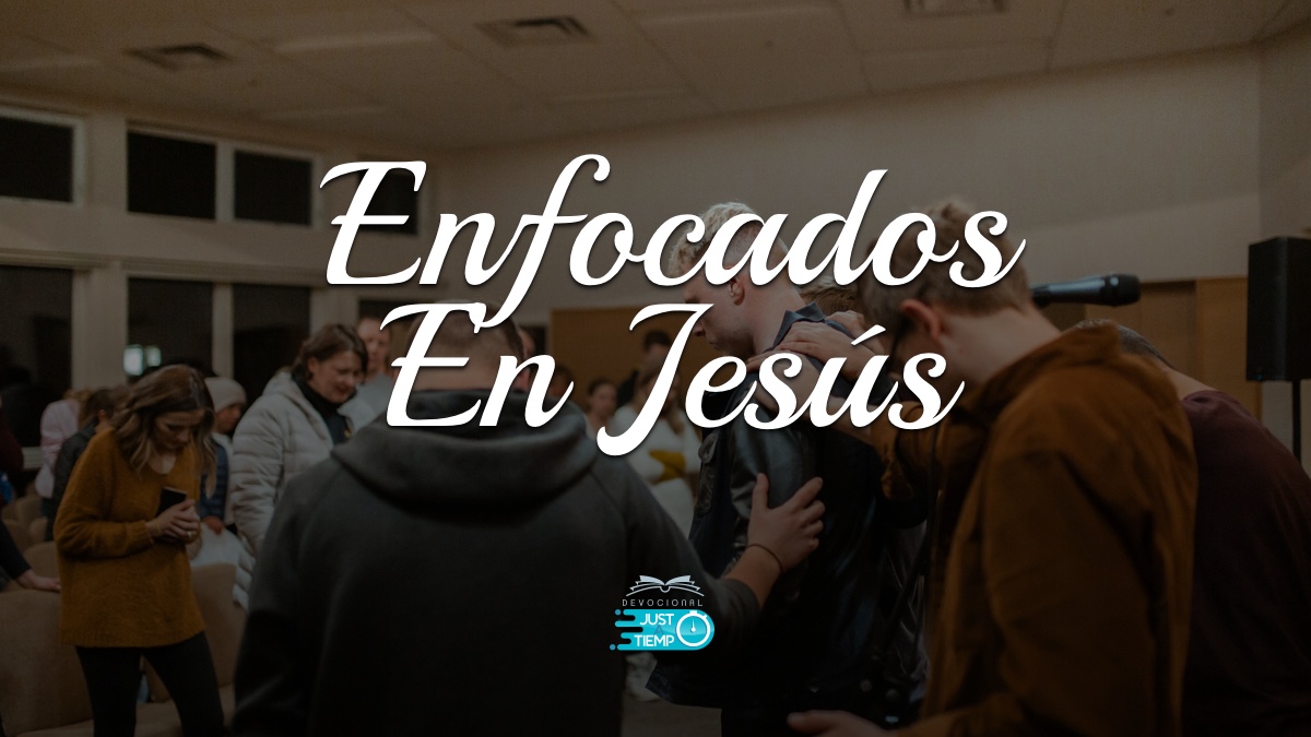 ENFOCADOS EN JESÚS – Devocionales Justo a Tiempo