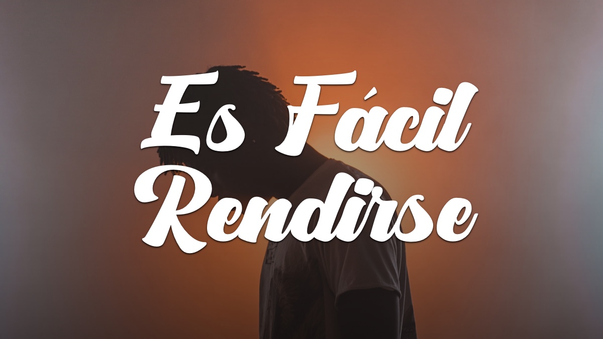 ES FÁCIL RENDIRSE – Devocionales Justo a Tiempo