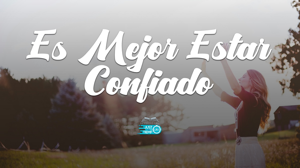 ES MEJOR ESTAR CONFIADO – Devocionales Justo a Tiempo