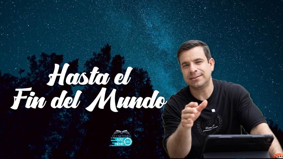 HASTA EL FIN DEL MUNDO – Devocionales Justo a Tiempo