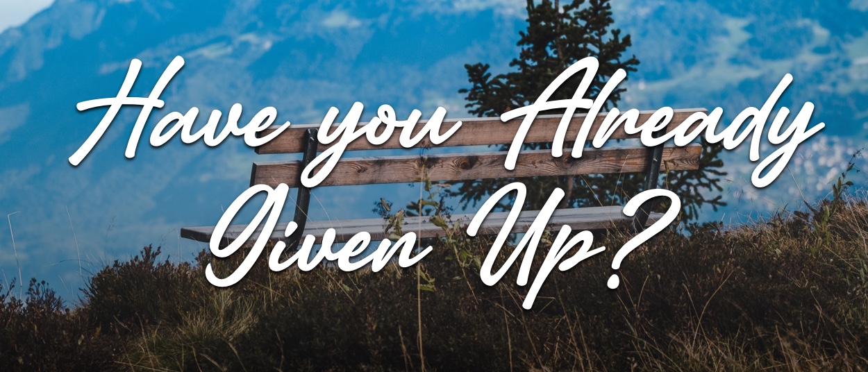 Devocionales Justo a Tiempo - HAVE YOU ALREADY GIVEN UP?