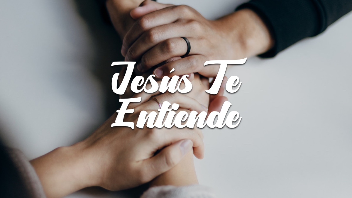JESÚS TE ENTIENDE – Devocionales Justo a Tiempo