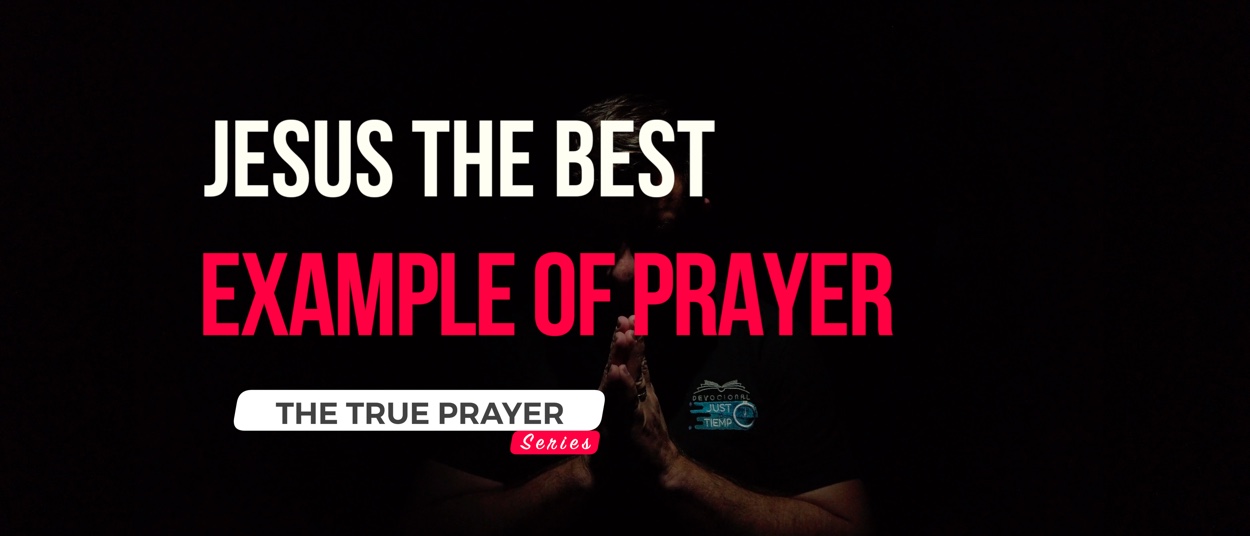Devocionales Justo a Tiempo - JESUS THE BEST EXAMPLE OF PRAYER