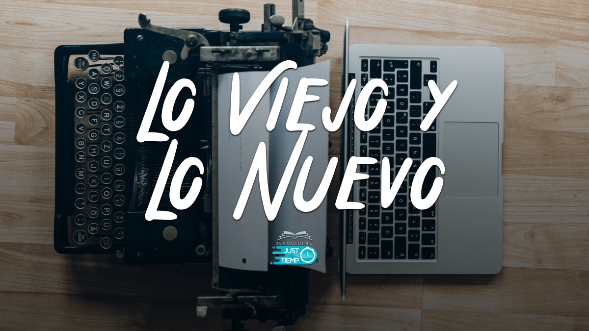 Devocionales Justo a Tiempo - LO VIEJO Y LO NUEVO