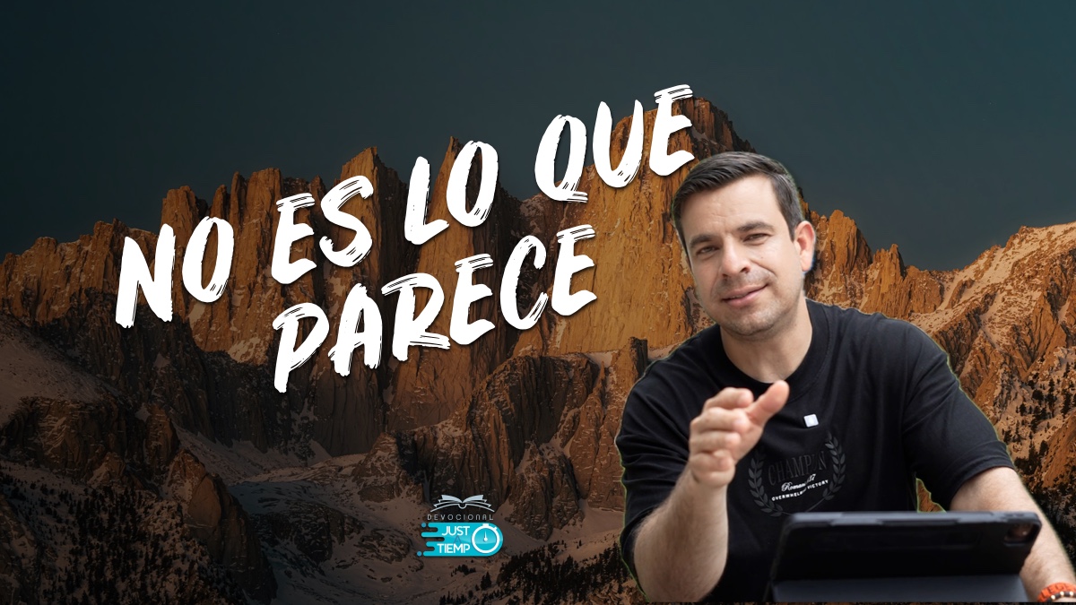 NO ES LO QUE PARECE – Devocionales Justo a Tiempo
