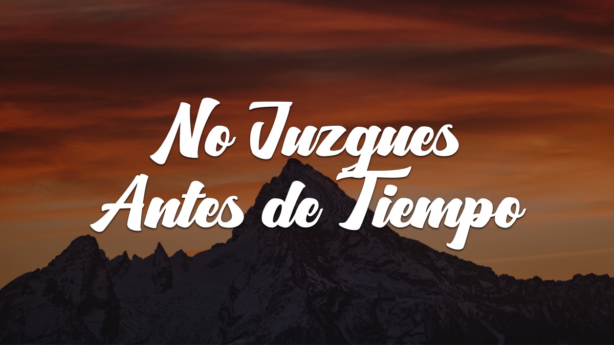 NO JUZGUES ANTES DE TIEMPO – Devocionales Justo a Tiempo