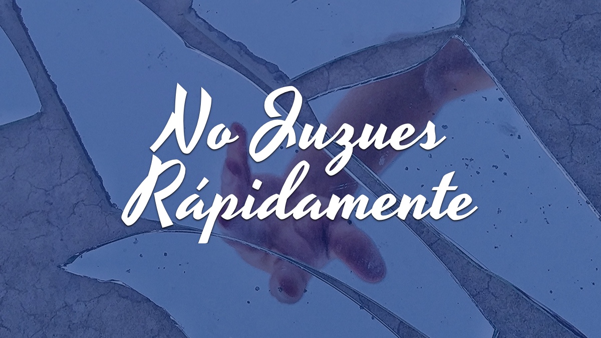 NO JUZGUES RÁPIDAMENTE – Devocionales Justo a Tiempo
