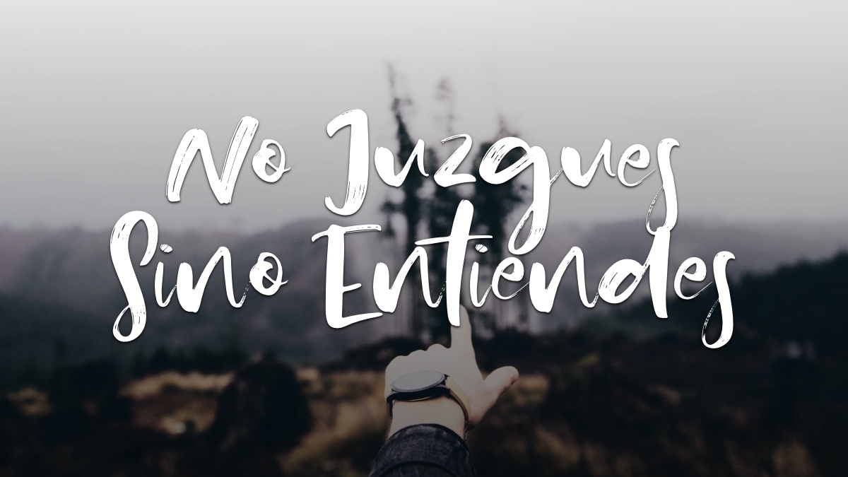 NO JUZGUES SINO ENTIENDES – Devocionales Justo a Tiempo