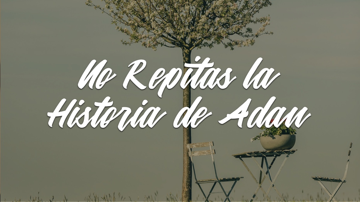 NO REPITAS LA HISTORIA DE ADAN – Devocionales Justo a Tiempo