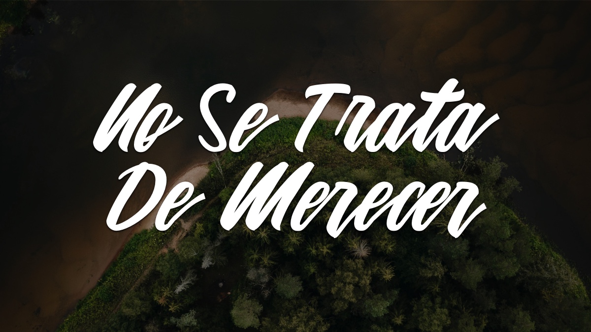 NO SE TRATA DE MERECER – Devocionales Justo a Tiempo