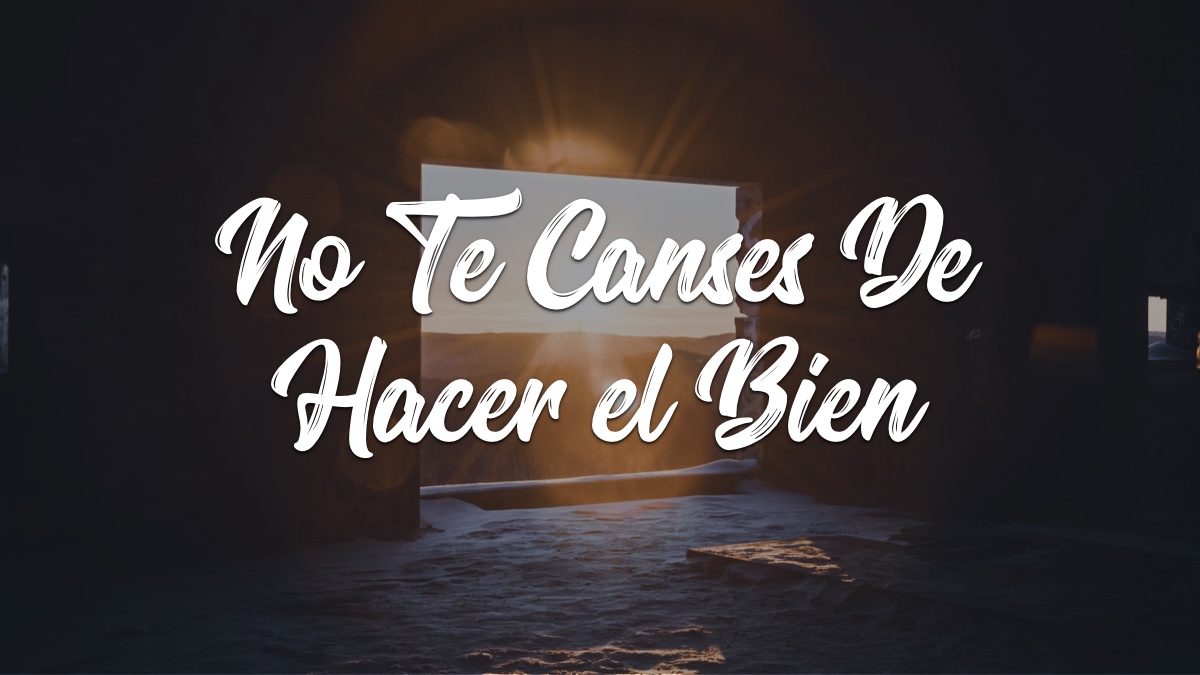 Devocionales Justo a Tiempo - NO TE CANSES DE HACER EL BIEN