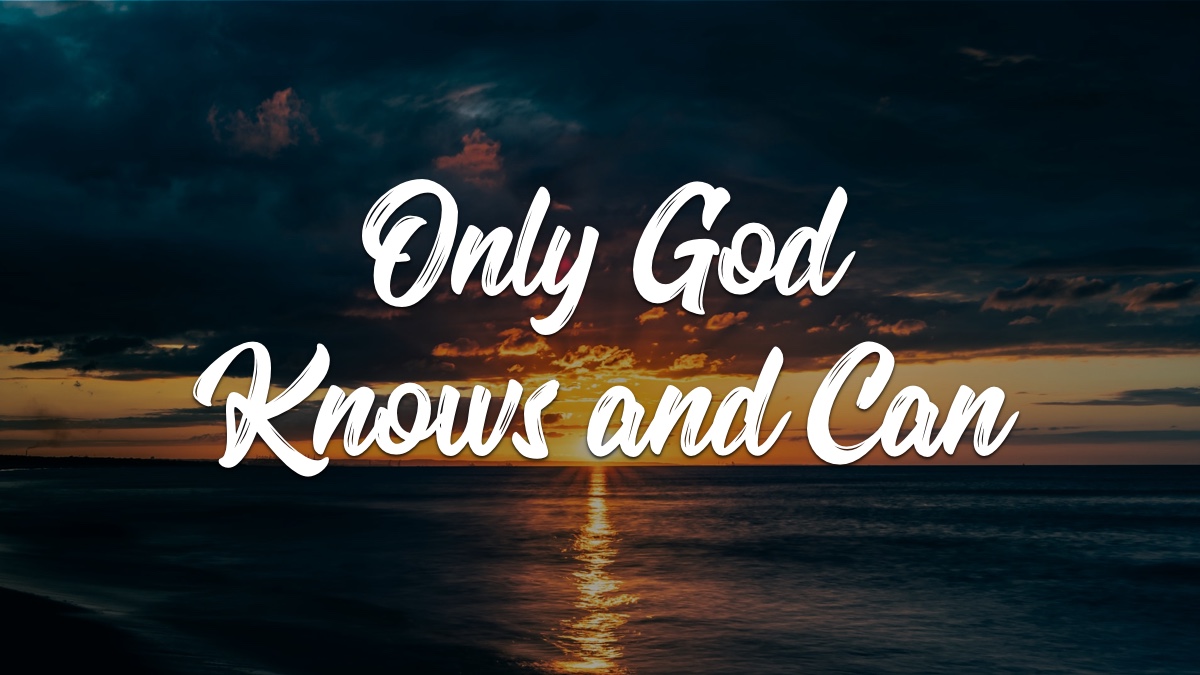 ONLY GOD KNOWS AND CAN – Devocionales Justo a Tiempo