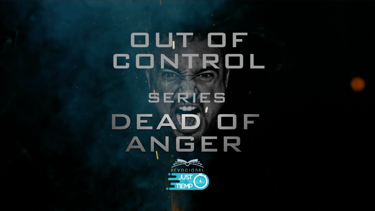 OUT OF CONTROL – Devocionales Justo a Tiempo
