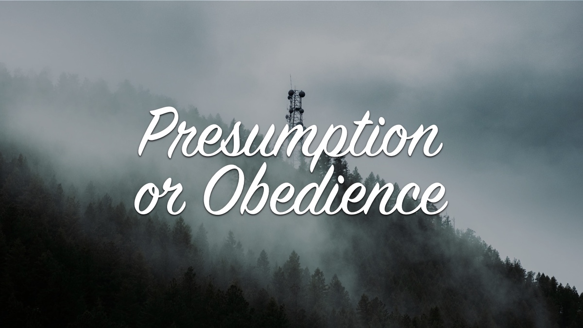 PRESUMPTION OR OBEDIENCE – Devocionales Justo a Tiempo