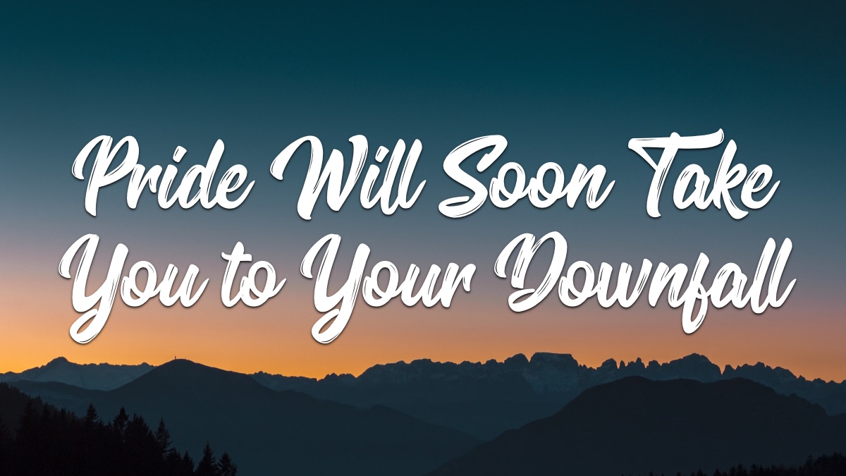 PRIDE WILL SOON TAKE YOU TO YOUR DOWNFALL – Devocionales Justo a Tiempo