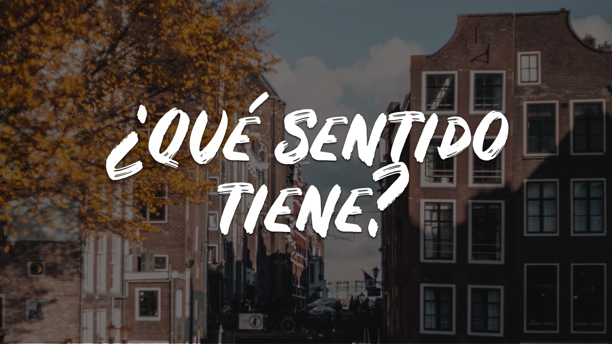 ¿QUÉ SENTIDO TIENE? – Devocionales Justo a Tiempo