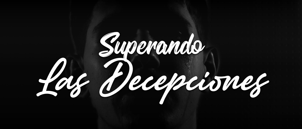SUPERANDO LAS DECEPCIONES – Devocionales Justo a Tiempo