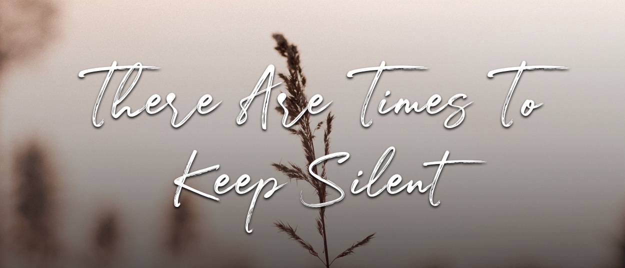 THERE ARE TIMES TO KEEP SILENT – Devocionales Justo a Tiempo