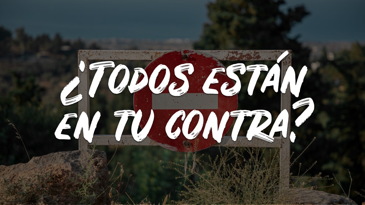 ¿TODOS ESTÁN EN TU CONTRA? – Devocionales Justo a Tiempo