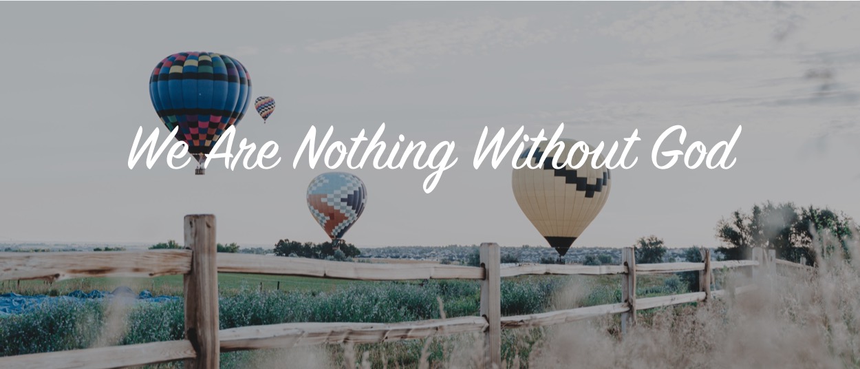 WE ARE NOTHING WITHOUT GOD – Devocionales Justo a Tiempo