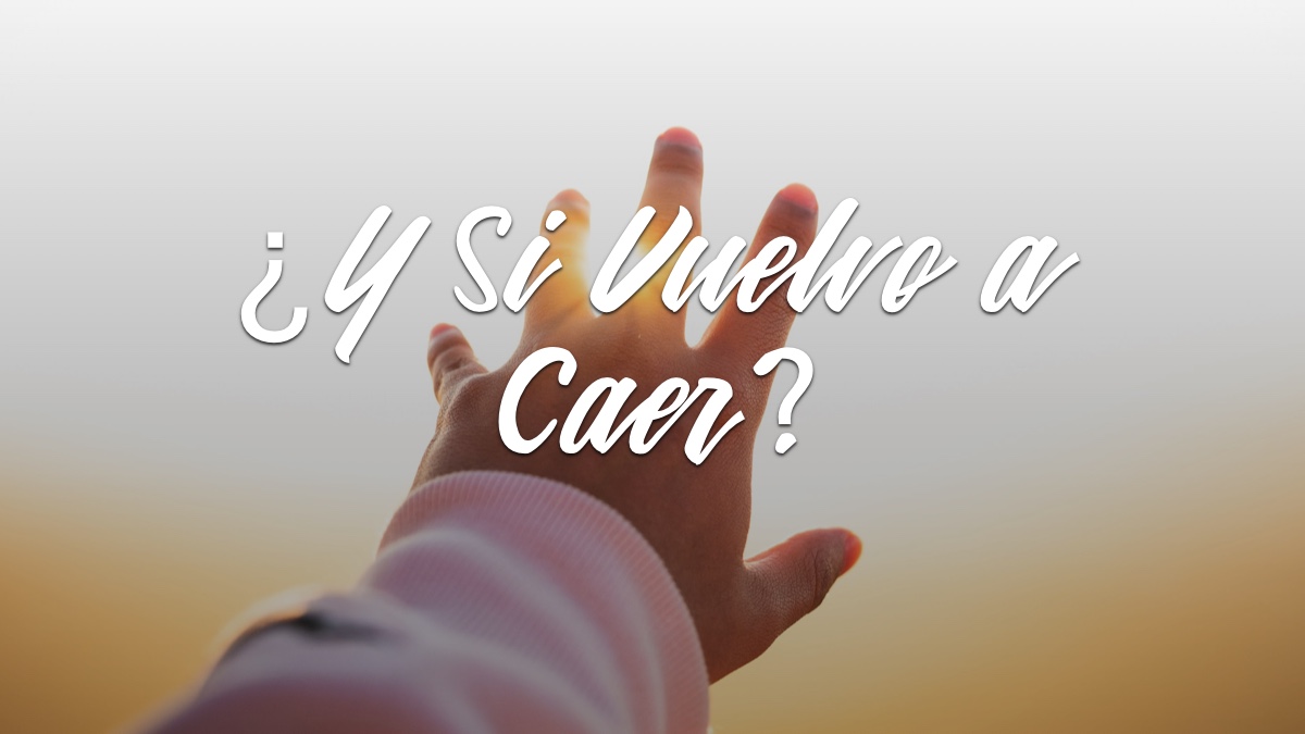 ¿Y SI VUELVO A CAER? – Devocionales Justo a Tiempo